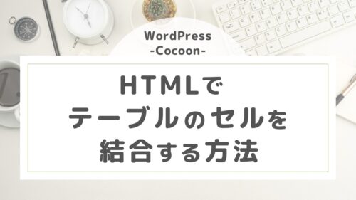 【Cocoon】HTMLでテーブルのセルを結合する方法：コード実例付き | UTO’s room